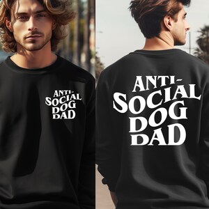 Anti Social Dog Dad Sweatshirt and Hoodie Printed Front and Back - Dog ...