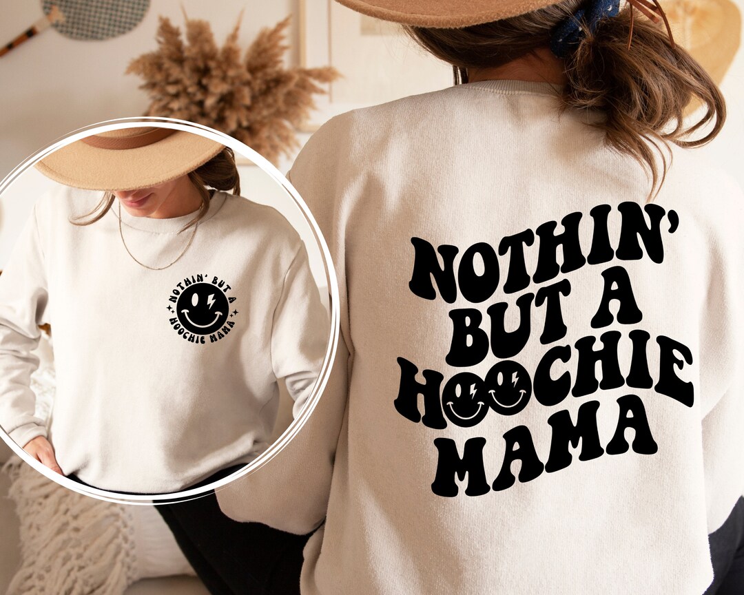 Nothin’ but a Hoochie Mama Sweatshirt and Hoodie Front and Back Printed ...