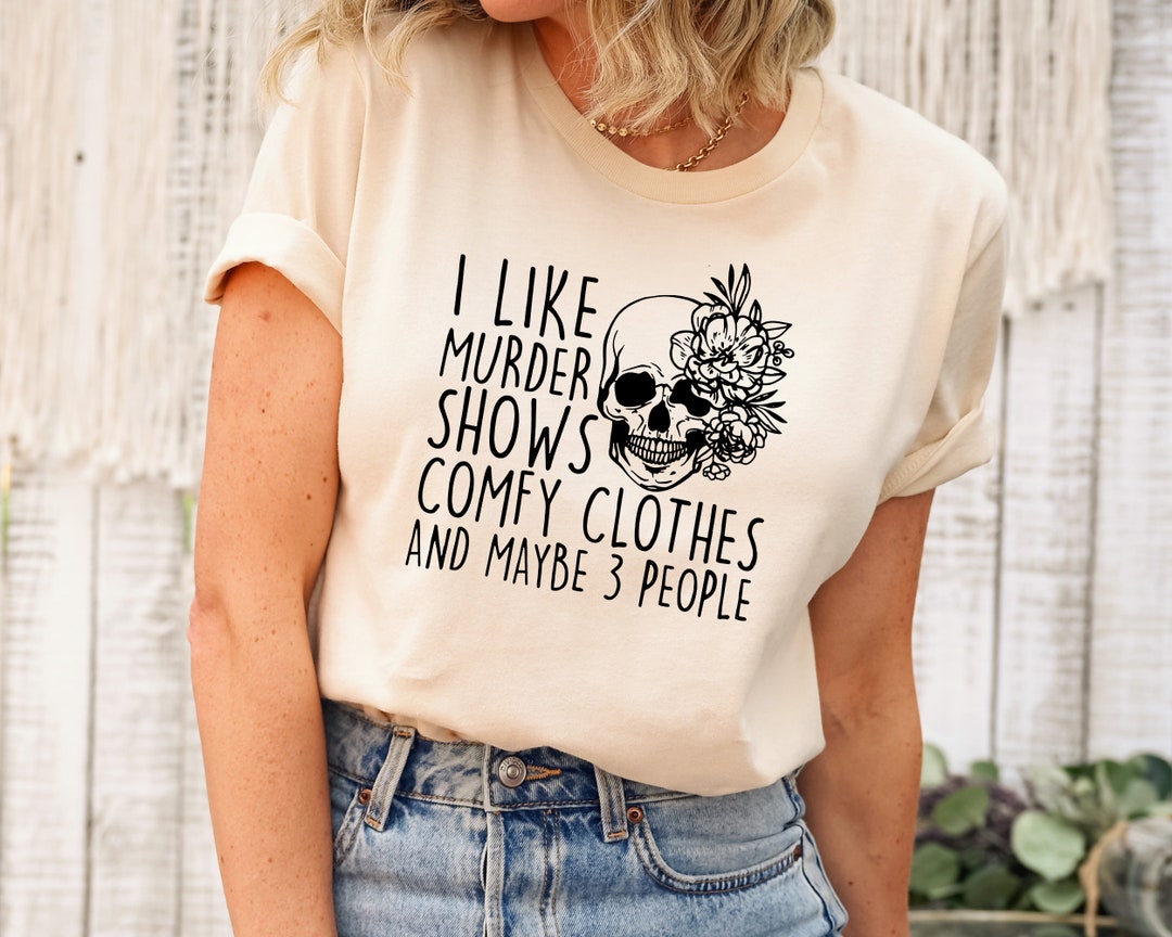 I Like Murder Shows Comfy Clothes and Maybe Like 3 People,unisex ...