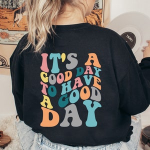 It's A Good Day to Have A Good Day Sweatshirt and Hoodie, Trendy Hoodie ...