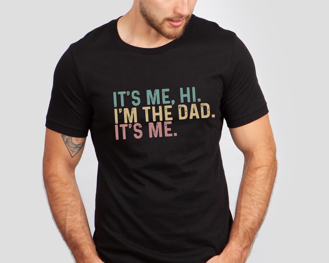Funny Dad, It's Me, Hi I'm the Dad Shirt, Gift for Dad, Cool Dad Gift ...