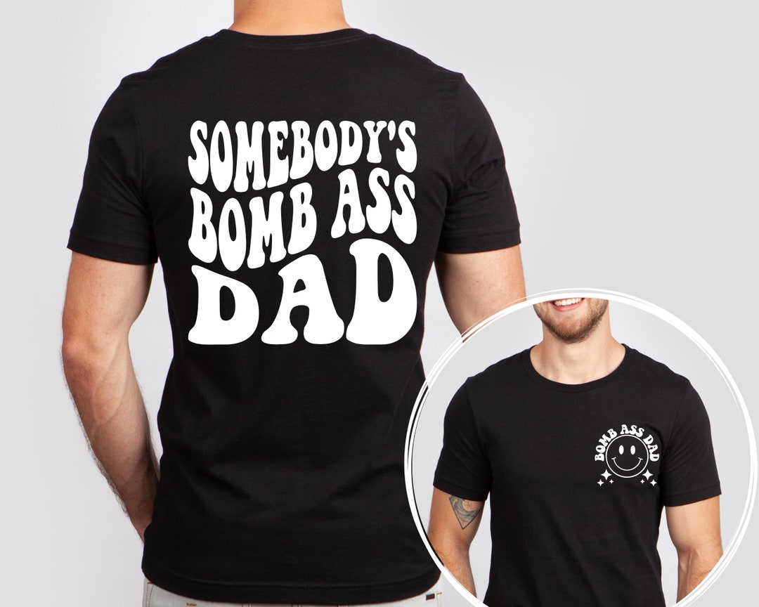Somebody's Bomb Ass Dad Shirt Front and Back Printed, Father's Day Gift ...