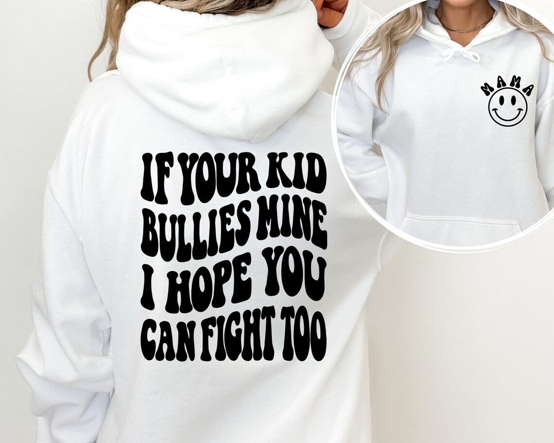 If Your Kid Bullies Mine I Hope You Can Fight Too Sweatshirt and and ...