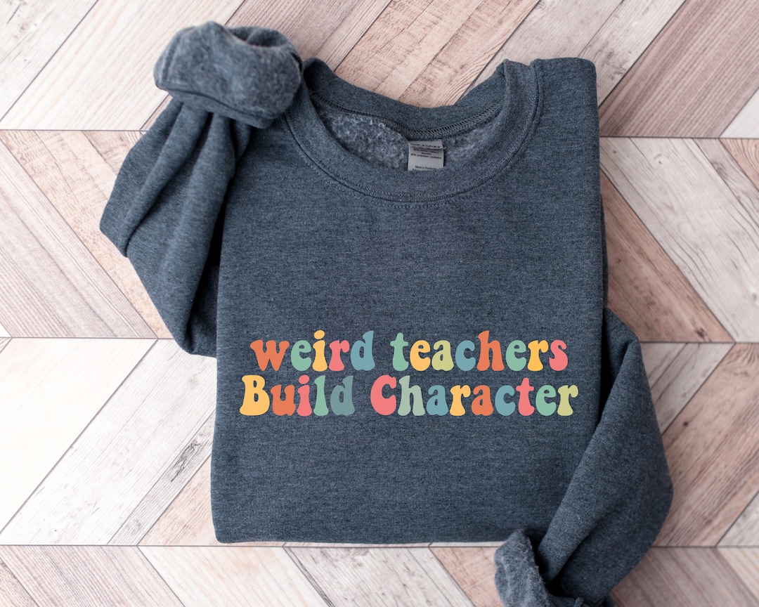 Weird Teachers Build Characters, Teacher Shirt, Teacher Gift, Funny ...