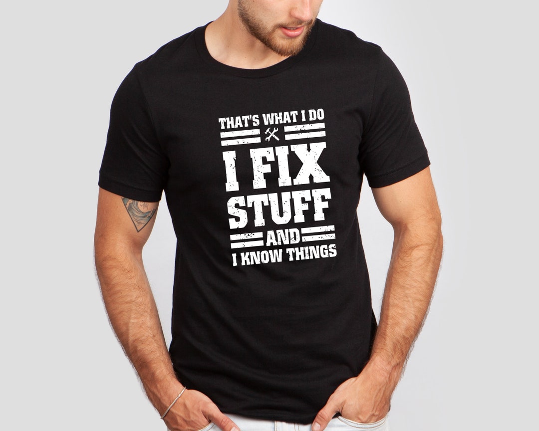 I Fix Stuff Shirt, That's What I Do I Fix Stuff and Know Things Shirt ...