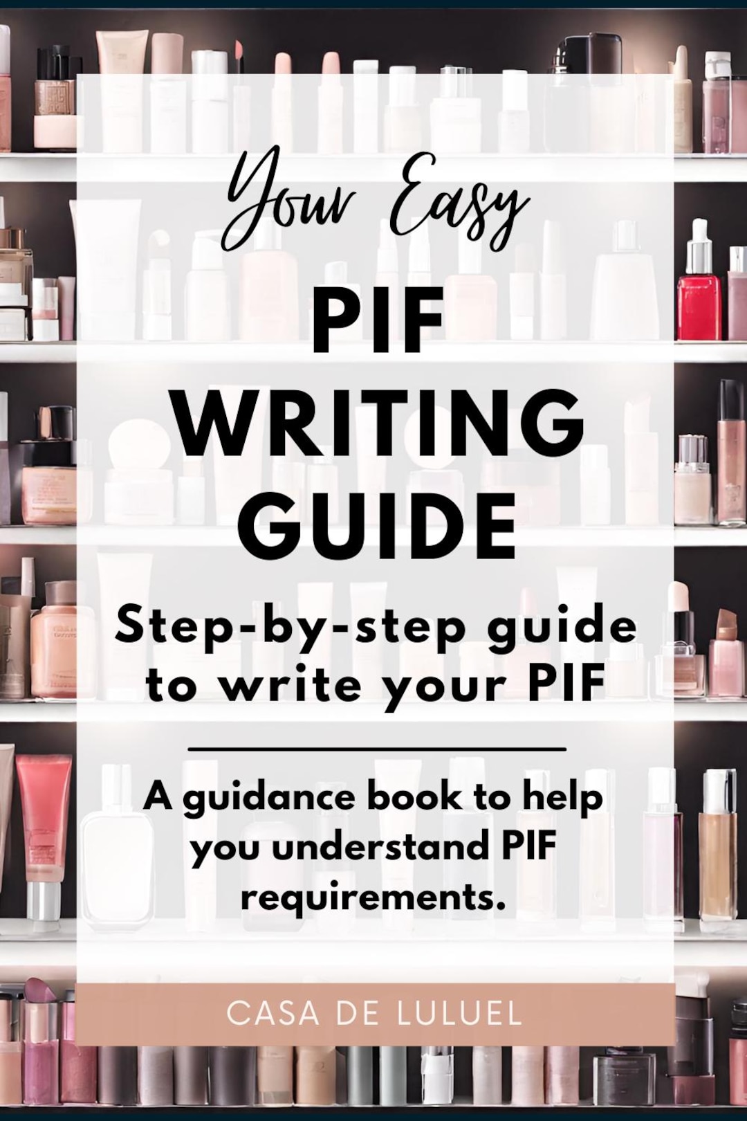 PIF Writing Guidebook - How to Write a Cosmetic Product Information File - Step-by-step Guide to ...