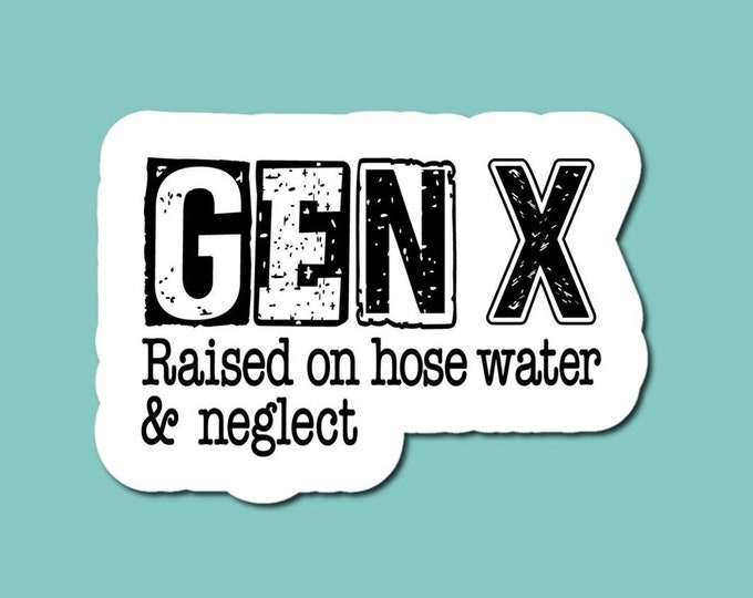 Gen X Raised on Hose Water and Neglect Sticker, Funny Sticker, Laptop ...