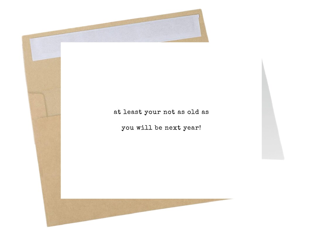 At Least Your Not as Old as You Will Be Next Year! Birthday Card - Etsy