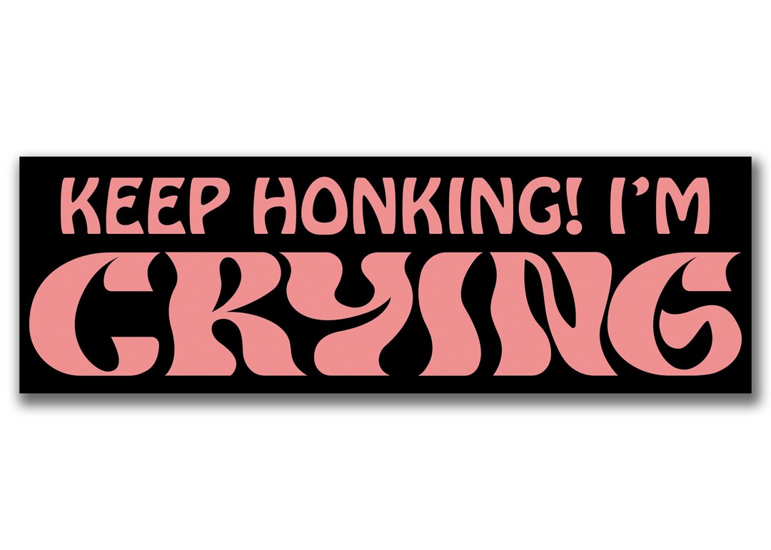 Sad Bumper Sticker Keep Honking I'm Crying - Etsy