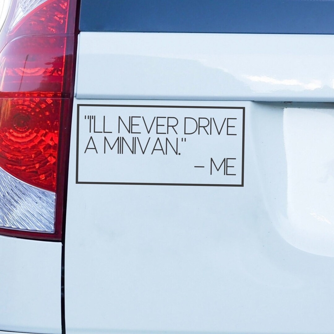 Ill Never Drive A Minivan Me Decal Sticker Vinyl Sticker for Car or Van ...