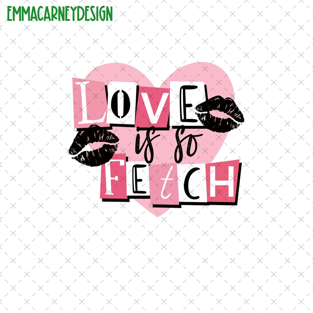 Love Is So Fetch Png Mean Girls Valentine That Is So Fetch Png Funny Quote Png Valentine