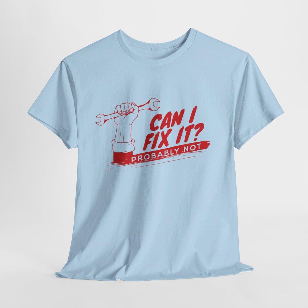 Can I Fix It Probably Not Funny Unisex Heavy Cotton Tee Great Gift for ...