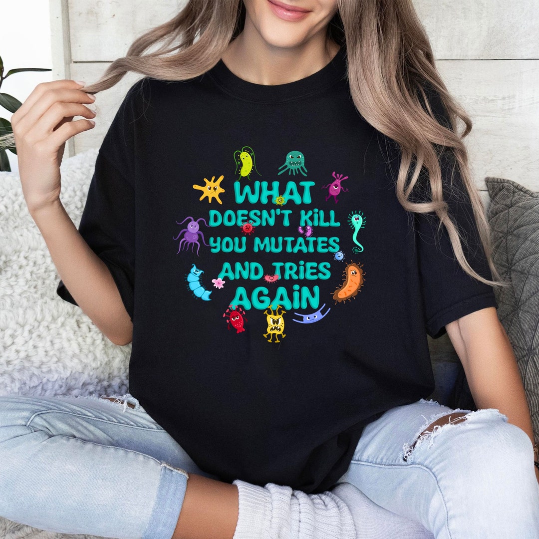 Funny Virus Shirt, What Doesn't Kill You Mutates and Tries Again ...