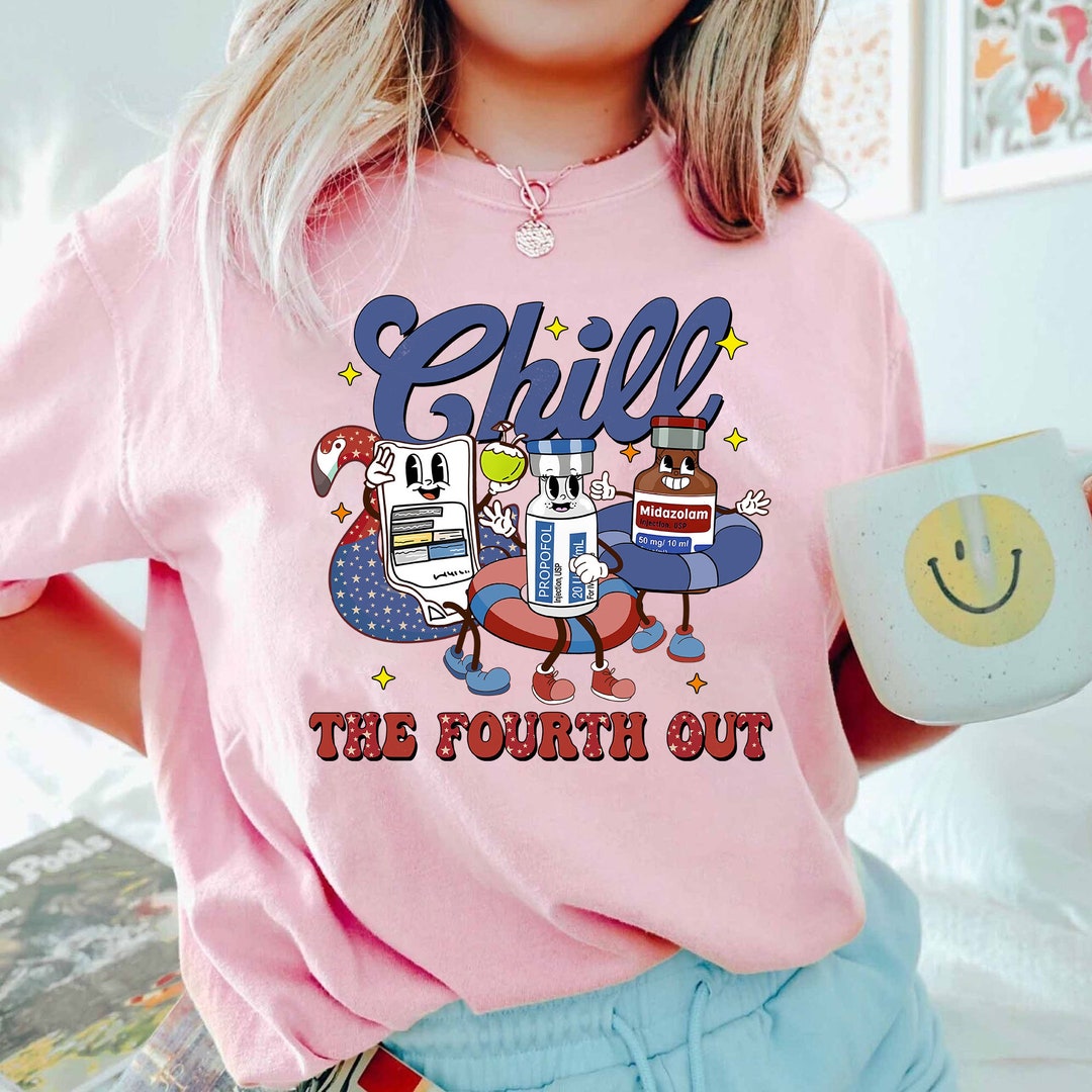 4th of July Propofol Nurse Shirt,chill the Fourth Out Nurse Tshirt ...