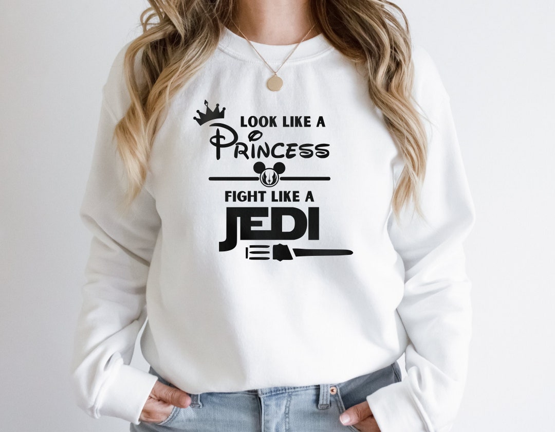 Look Like Princess Fight Like A Jedi Sweatshirt, Women Star Wars Shirt ...
