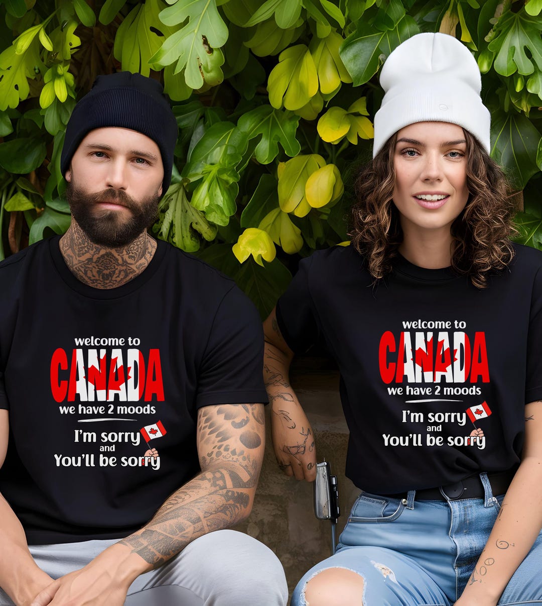 Canada Has 2 Moods I'm Sorry You'll Be Sorry, Funny Unisex Canadian ...