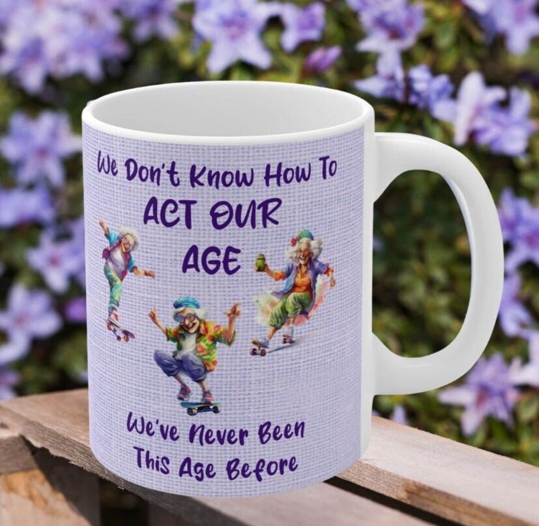 Act Our Age Coffee Mug,old Age Humor Coffee Mugs for Women, Old Age ...