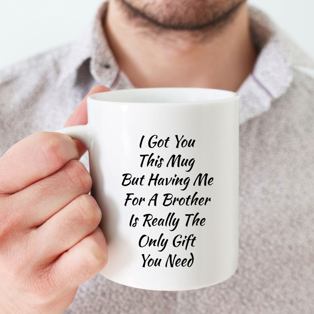 Having Me for A Brother is All You Need,mug From Brother Funny,funny ...
