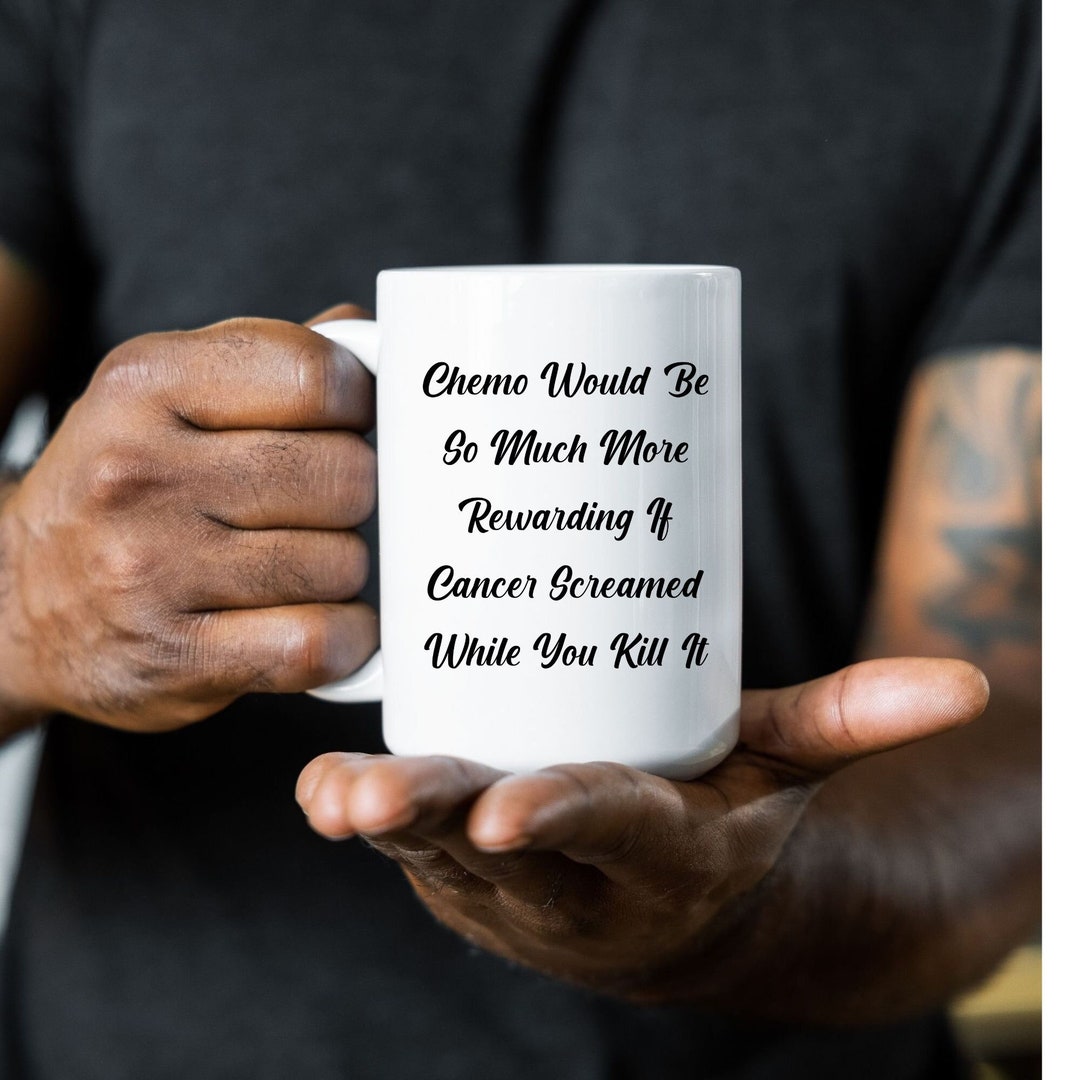 Chemo Would Be so Much More Rewarding If Cancer Screamed While You Kill ...