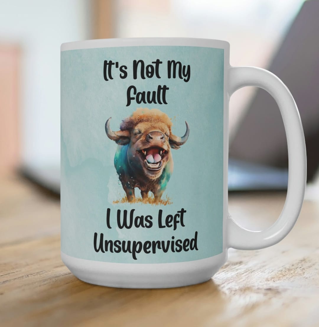 Its Not My Fault I Was Left Unsupervised Coffee Mug,funny Unsupervised ...