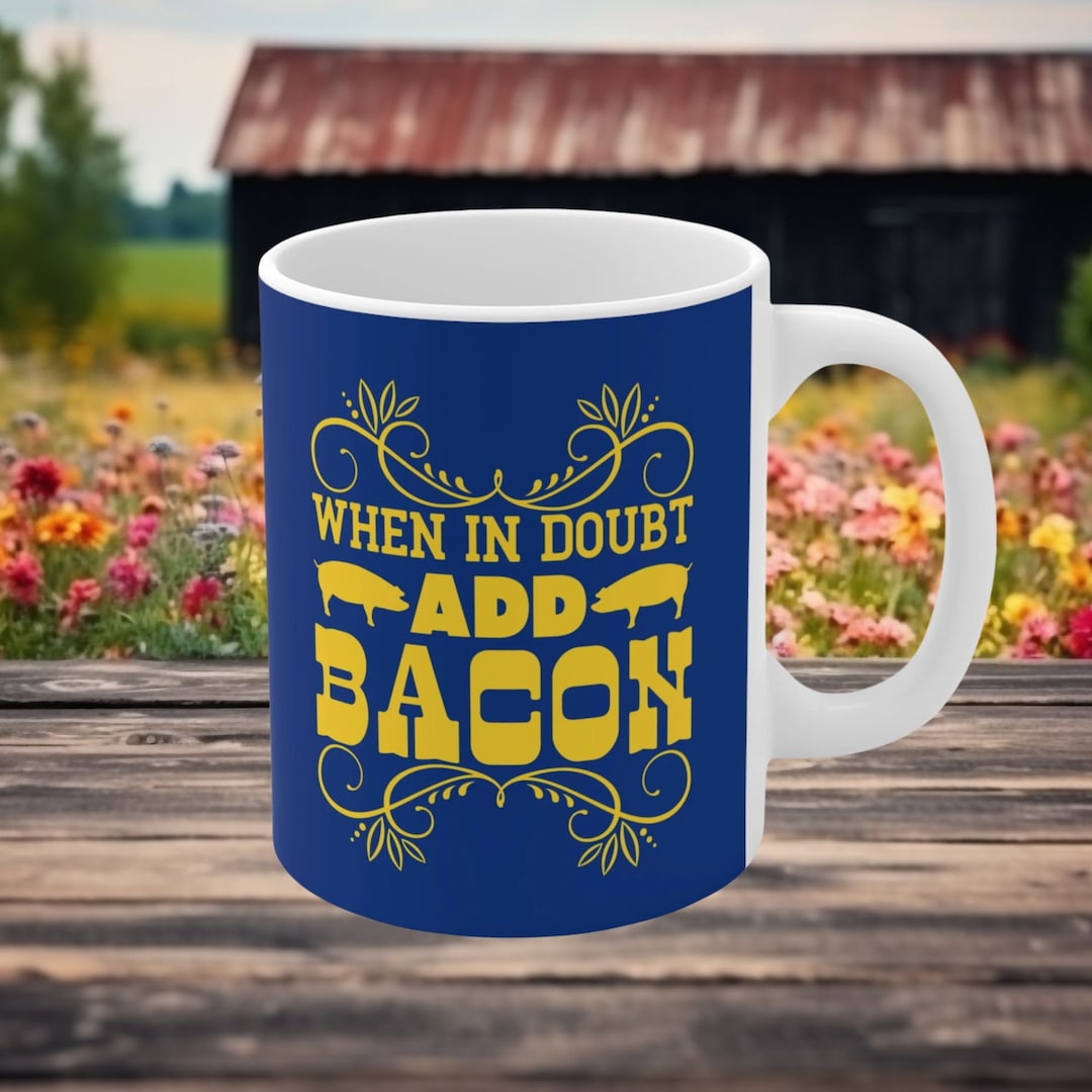 When in Doubt Add Bacon Coffee Mug, Bacon Themed Gifts,bacon Gifts for ...