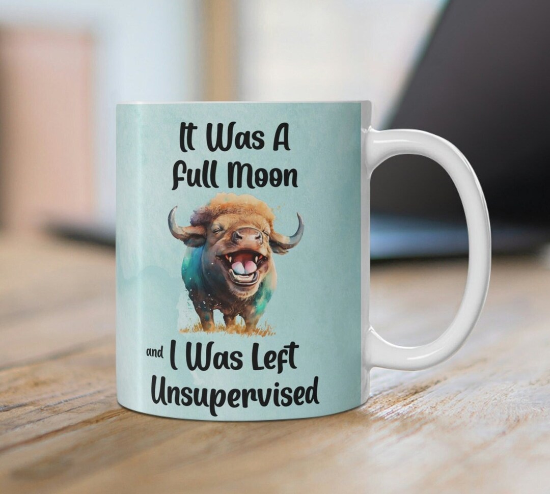 It Was A Full Moon and I Was Left Unsupervised Coffee Mug, Funny ...
