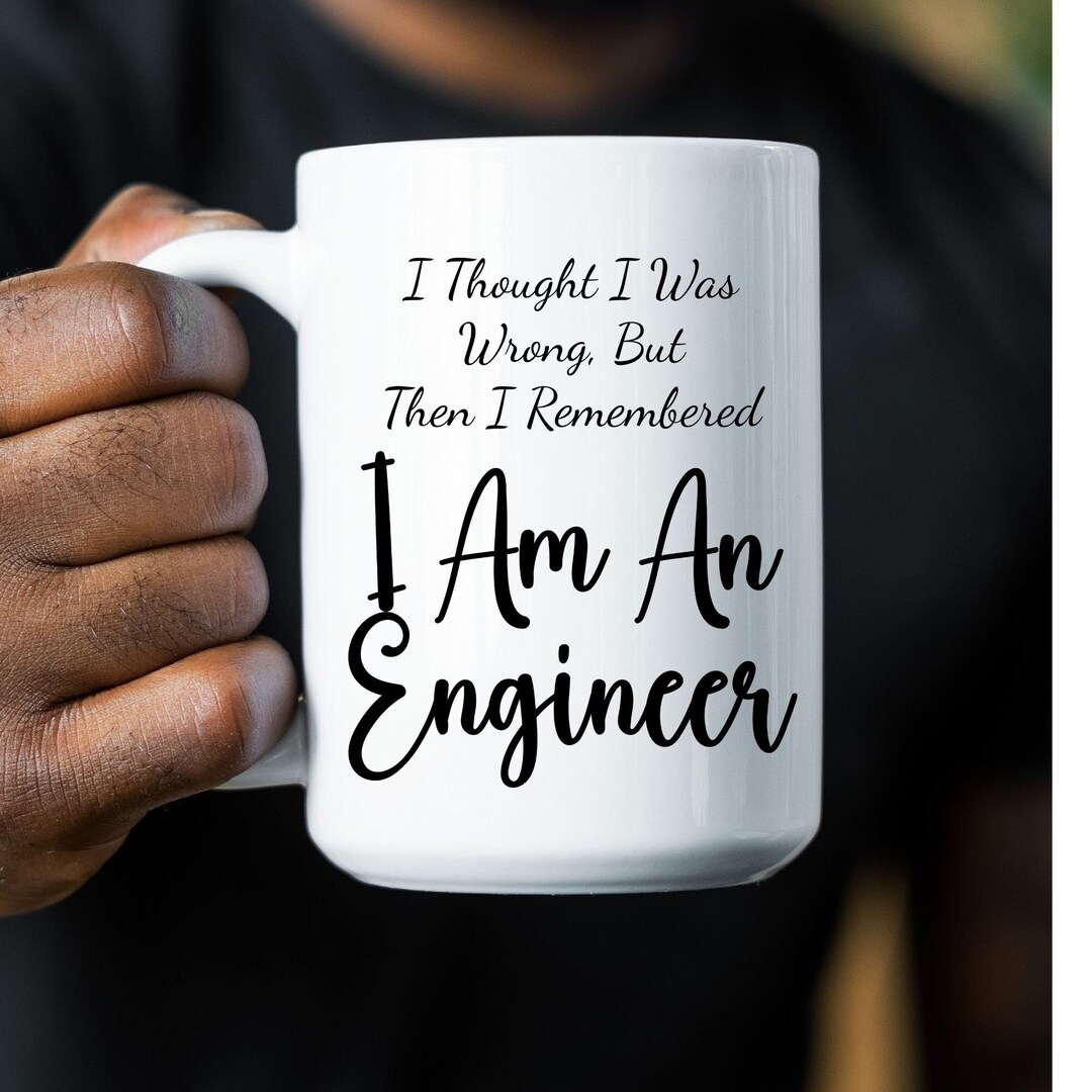 I Thought I Was Wrong but Then I Remembered I Am A Engineer Coffee Mug ...