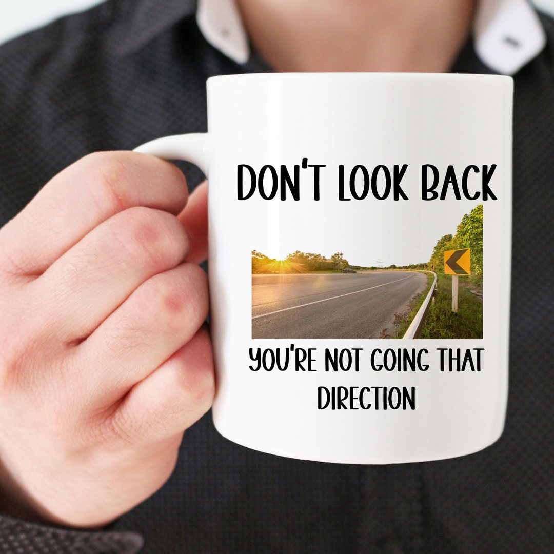 Don't Look Back Youre Not Going That Way Coffee Mug, Dont Look Back ...