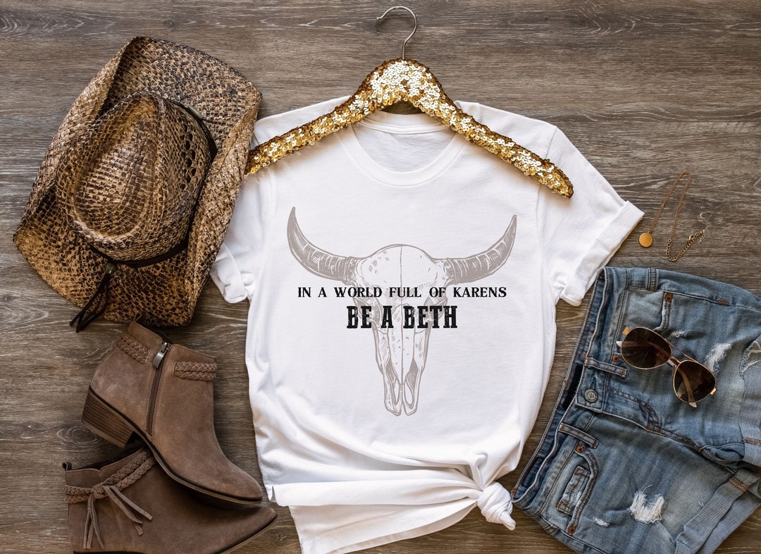 In a World Full of Karens Be a Beth, Yellowstone Shirt, Beth Dutton Tee ...