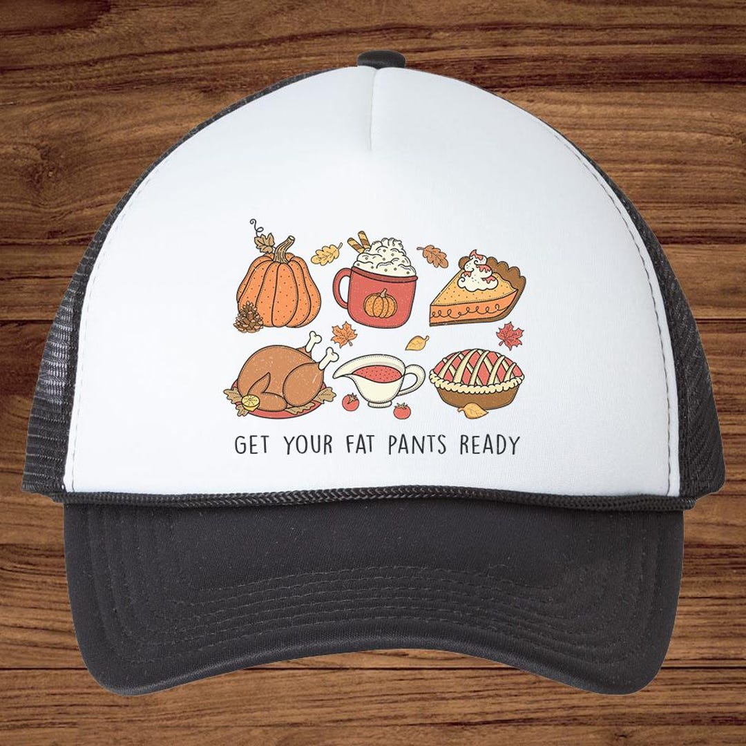 Get Your Fat Pants Ready Pumpkin Pie Funny Thanksgiving Trucker Hat ...
