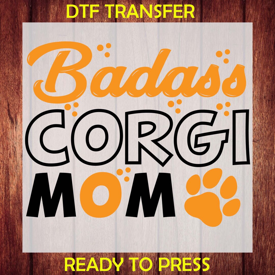 Corgi Mom DTF Transfer, Ready to Press Heat Transfer Dtf, Badass Corgi ...