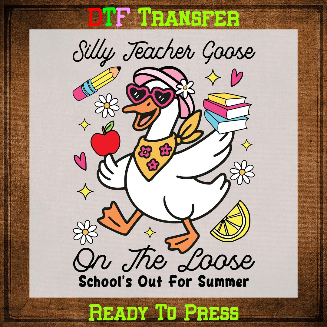 Teacher Goose DTF Transfer Ready to Press, Schools Out for Summer Silly ...