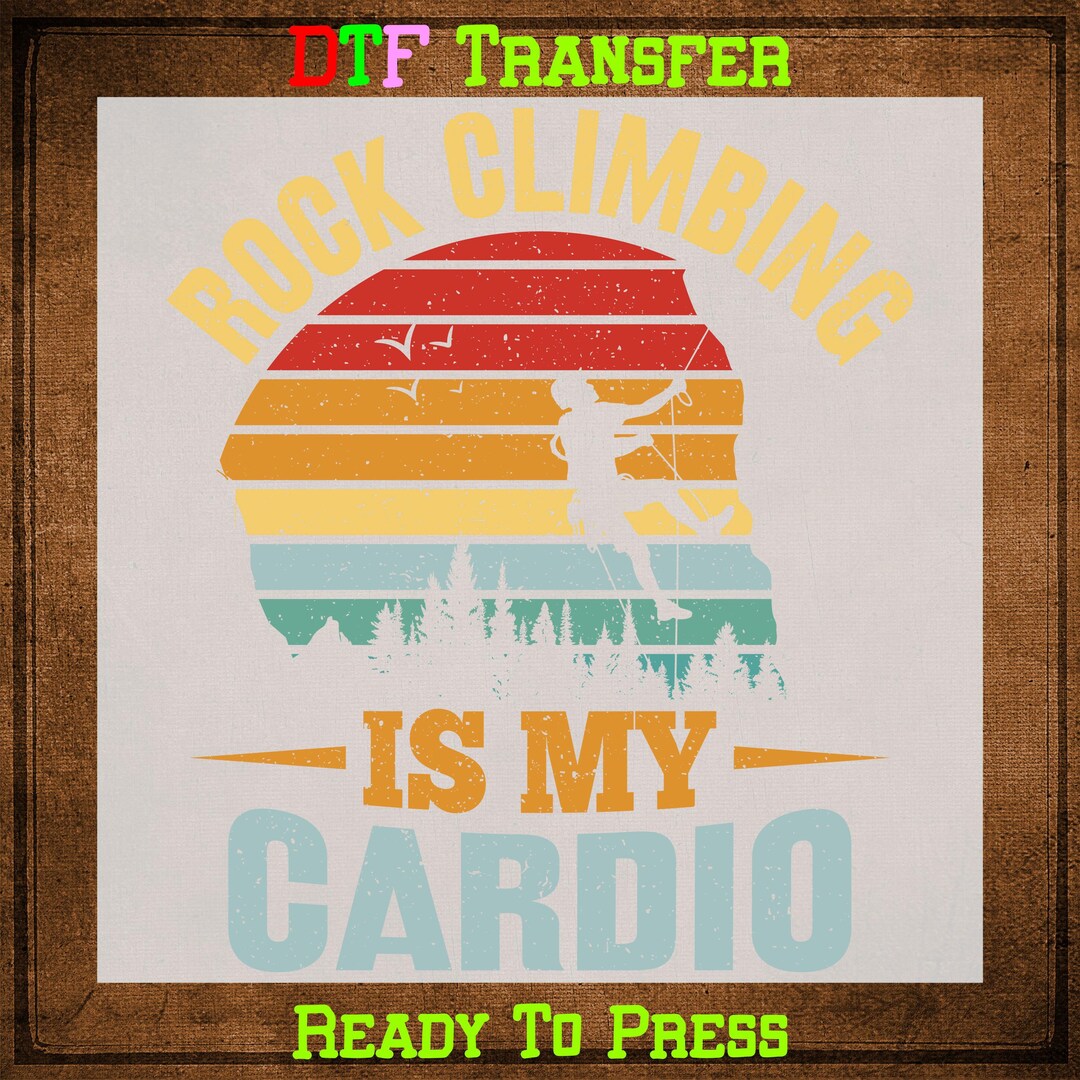 Rock Climbing is My Cardio DTF Transfer Ready to Press, Funny Hiking ...