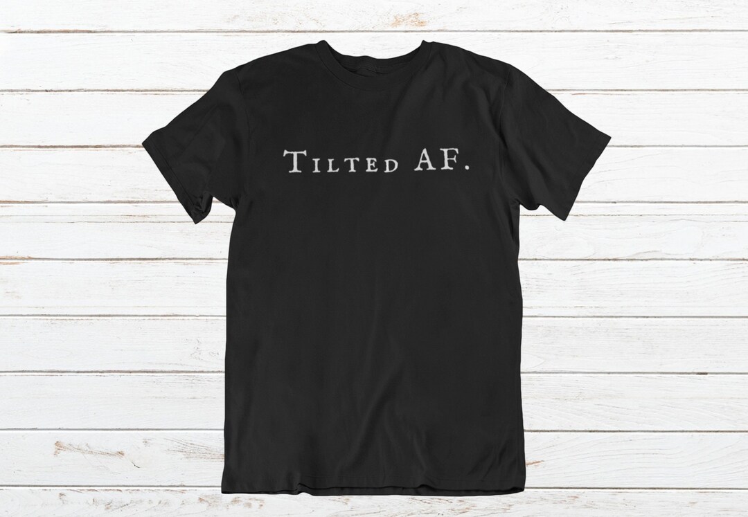Tilted T-shirt Tilted AF T-shirt Tilted Shirt Tilted - Etsy