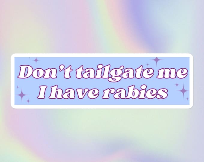 Don't Tailgate Me I Have Rabies, Funny Bumper Sticker, Funny Gen Z Meme ...