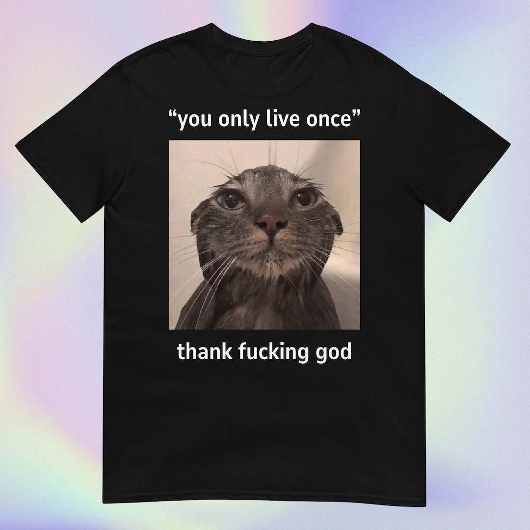 You Only Live Once Thank Fucking God | Funny Sarcastic Offensive Oddly ...