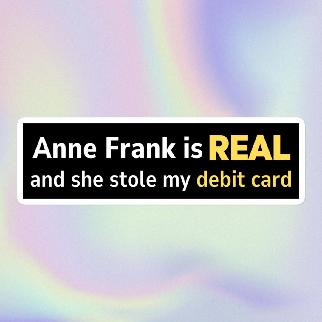 Anne Frank is Real and She Stole My Debit Card | Funny Offensive ...