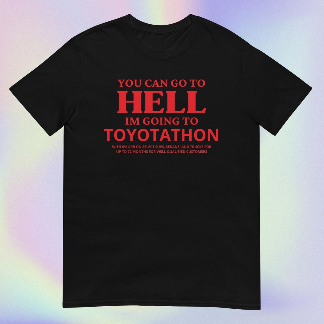 You Can Go to Hell, I'm Going to Toyotathon | Funny Niche Sarcastic ...