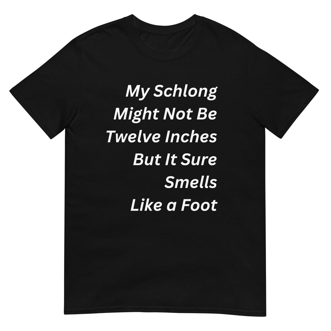 My Schlong Might Not Be Twelve Inches Funny Offensive Sarcastic ...