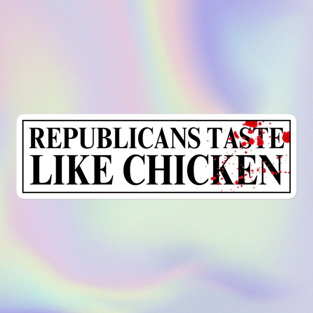 Republicans Taste Like Chicken Funny Sarcastic Offensive Liberal ...