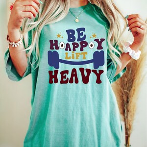 Comfort Colors® Lift Heavy Be Happy Shirt, Women's Pump Cover, Trendy ...
