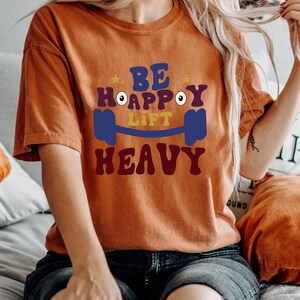Comfort Colors® Lift Heavy Be Happy Shirt, Women's Pump Cover, Trendy ...