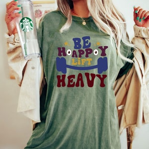 Comfort Colors® Lift Heavy Be Happy Shirt, Women's Pump Cover, Trendy ...