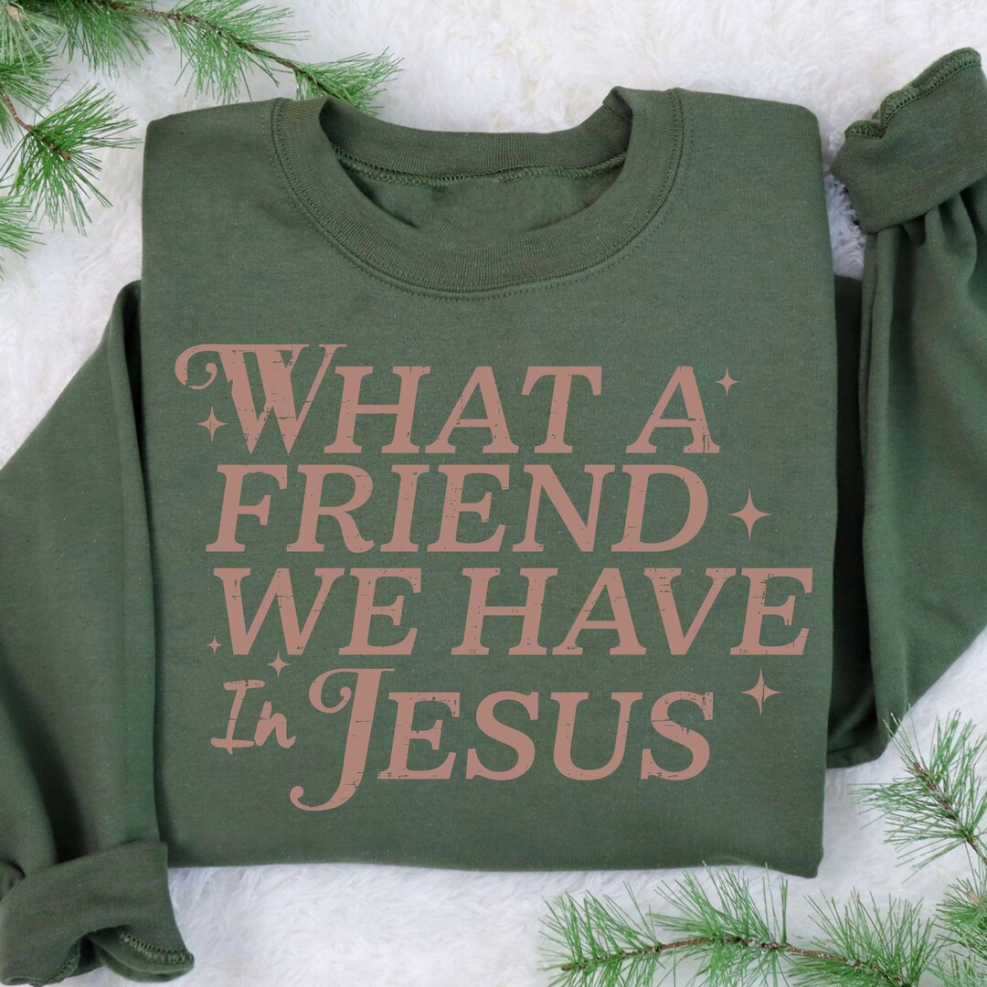 What A Friend We Have In Jesus Shirt Christian Mom Sweater Baptism