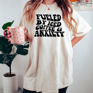 Comfort Colors® Fueled by Iced Coffee and Anxiety Shirt, Mental Health ...