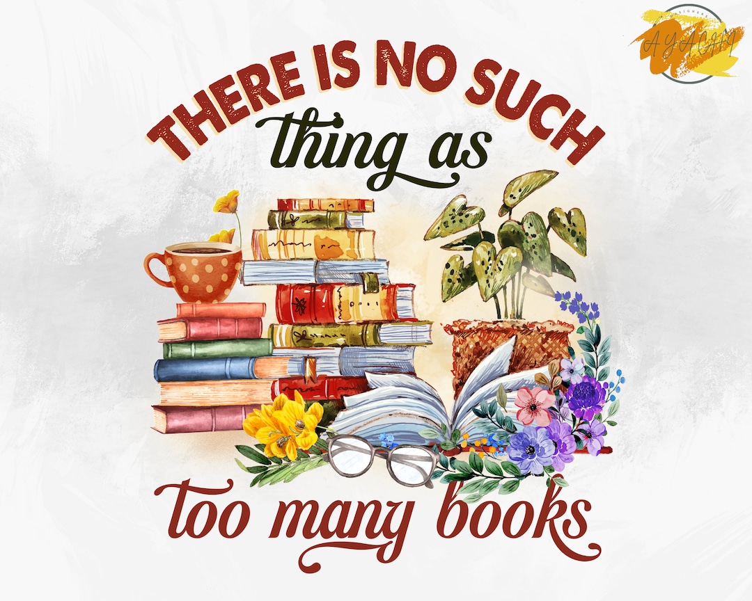 There is No Such Thing as Too Many Book PNG - Book Png Design, Book ...