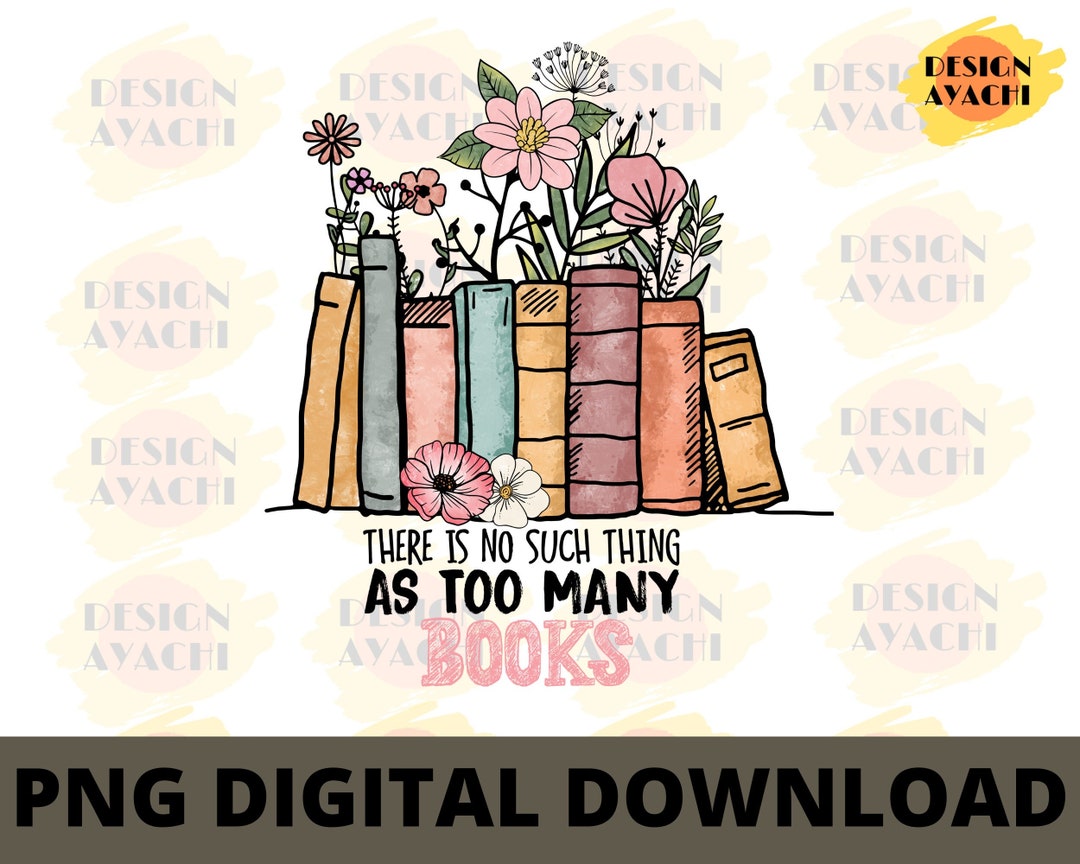 There is No Such Thing as Too Many Books PNG - Book Lover Png, Reading ...