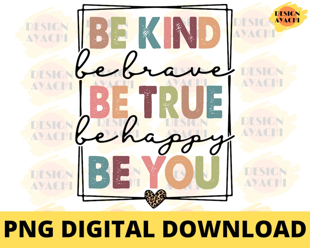 Be Kind Be Brave Be True Be Happy Be You PNG - Be Kind Sublimation ...