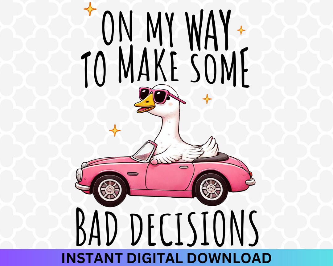 Funny Goose Bad Decisions PNG - Girly Meme Design (digital Download) - Etsy