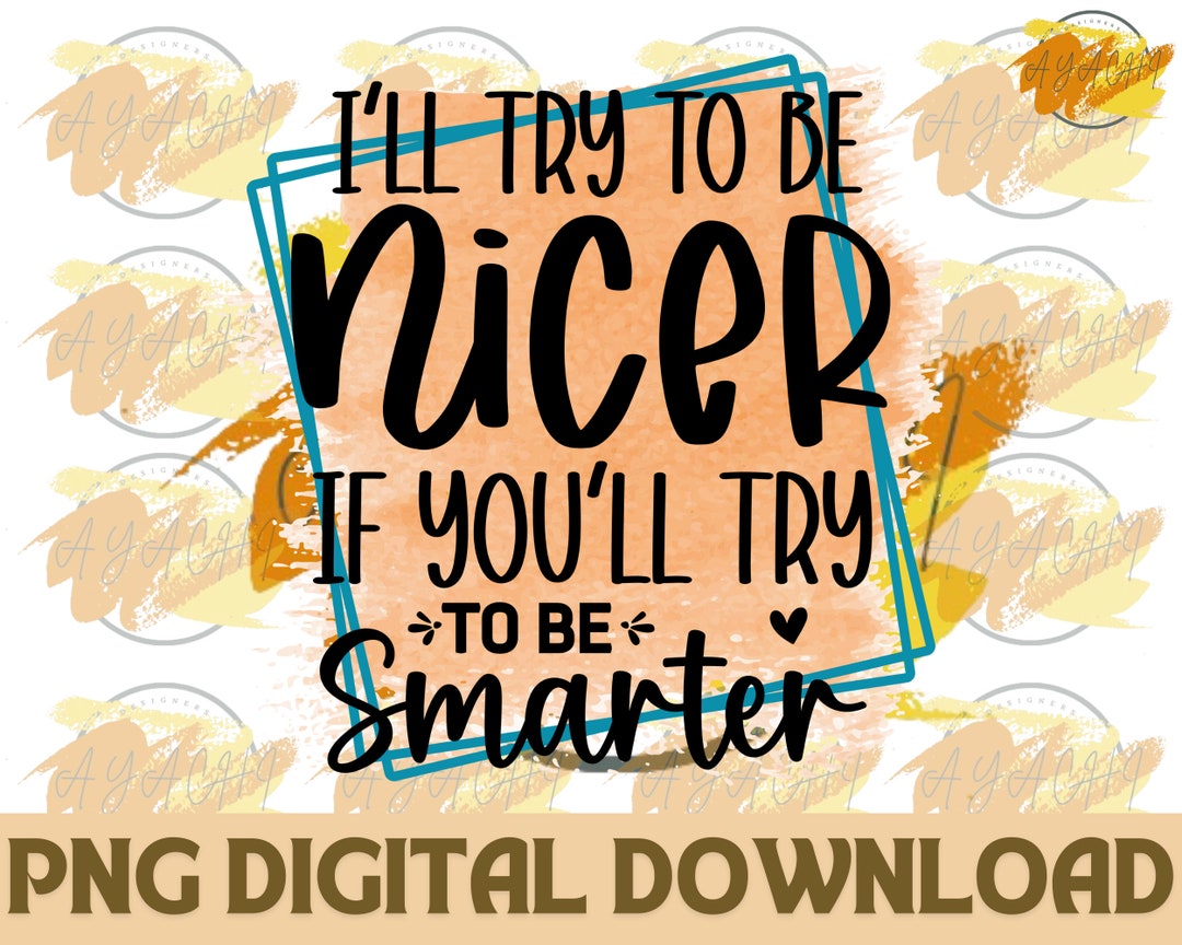 Funny Sarcastic Quote PNG: I'll Try to Be Nicer (digital Download) - Etsy